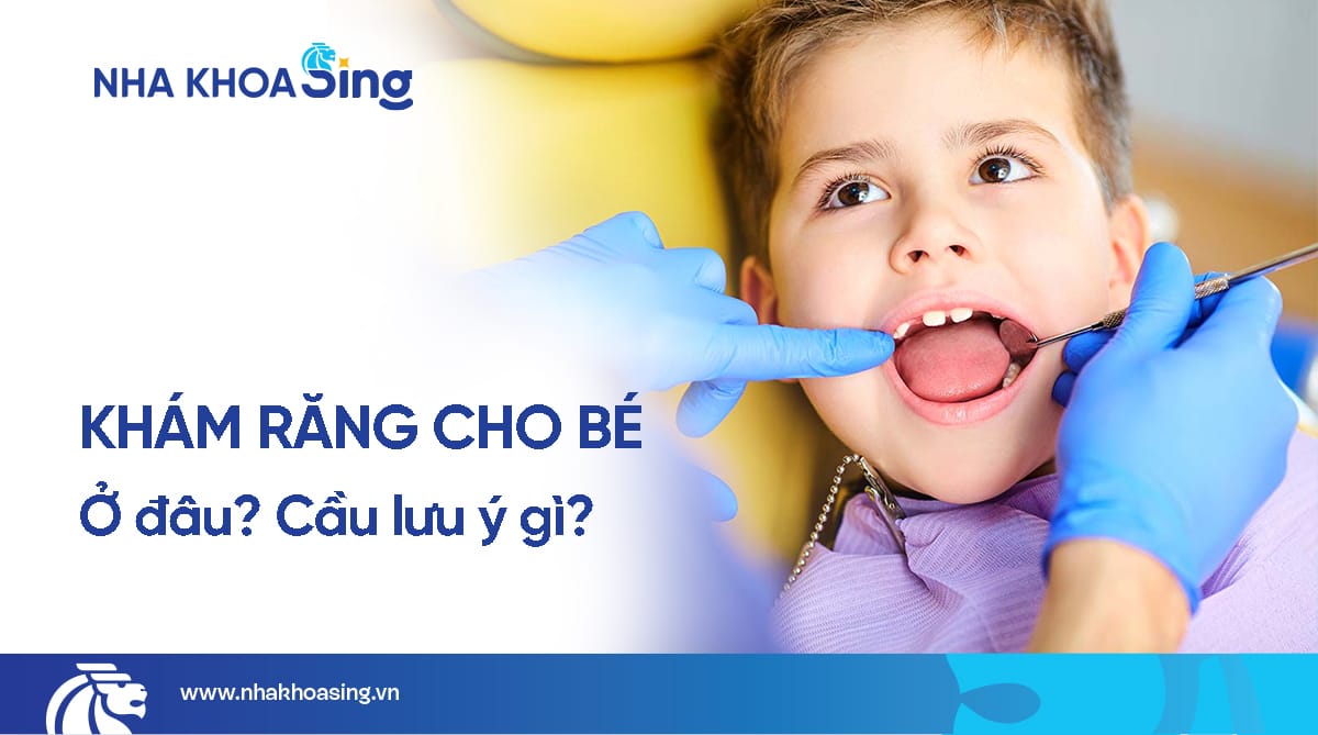 Khám răng cho bé ở đâu tốt? Cần lưu ý những gì?